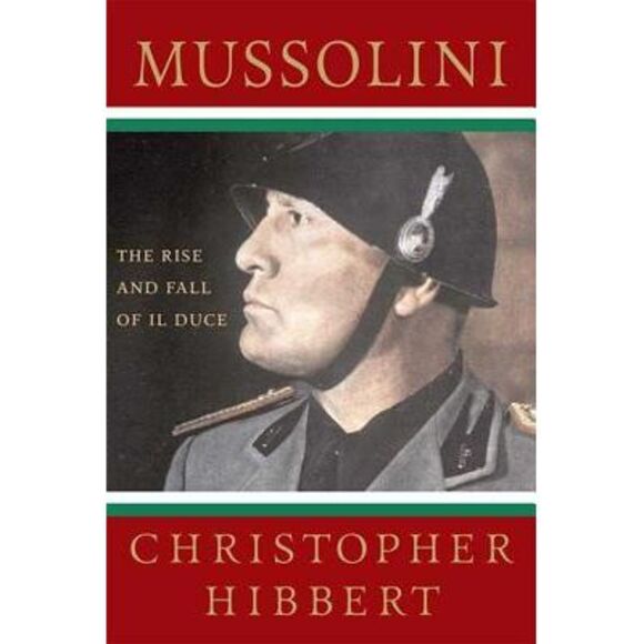 Christopher Hibbert | Other | Mussolini The Rise And Fall Of Il Duce ...